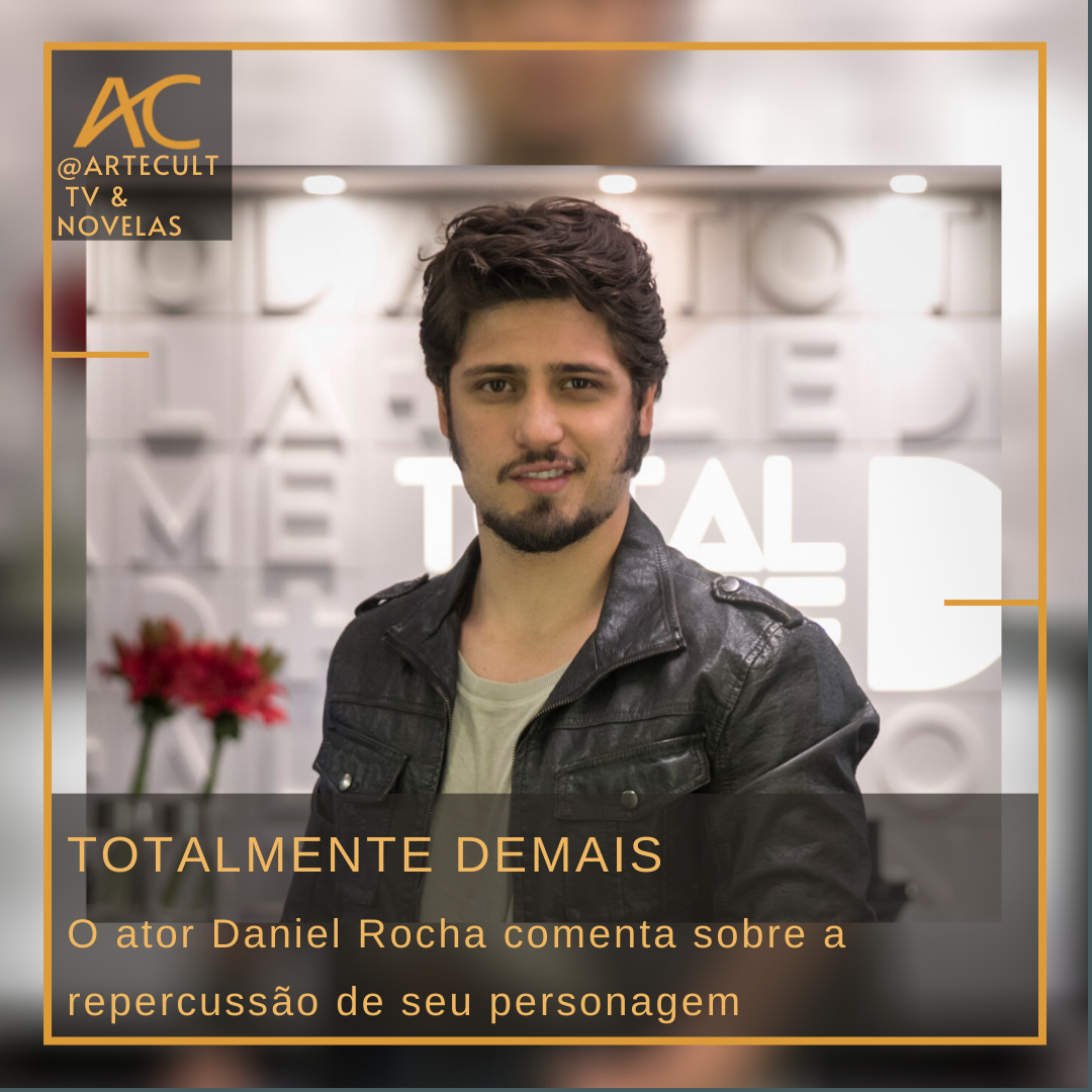 “Totalmente Demais”: O ator Daniel Rocha comenta sobre a repercussão de ...